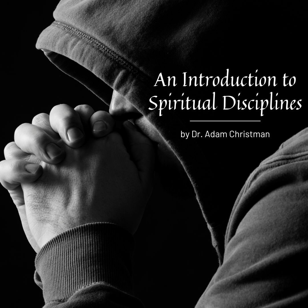 An Introduction to Spiritual Disciplines – A blog by Adam W. Christman