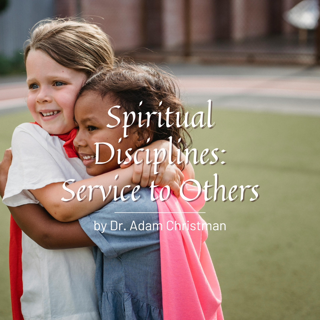 Spiritual Disciplines: Service to Others – A blog by Adam W. Christman